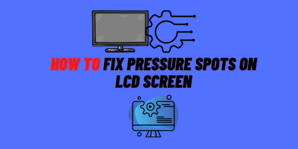 How to Fix Pressure Spots on LCD Screen