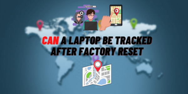 Can a Laptop be Tracked After Factory Reset