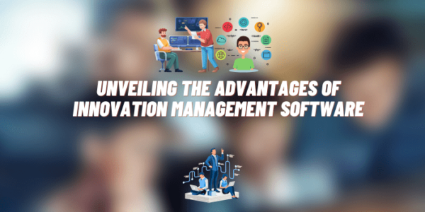 Revolutionizing Approaches to Innovation: Unveiling the Advantages of Innovation Management Software
