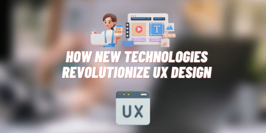 How New Technologies Revolutionize UX Design